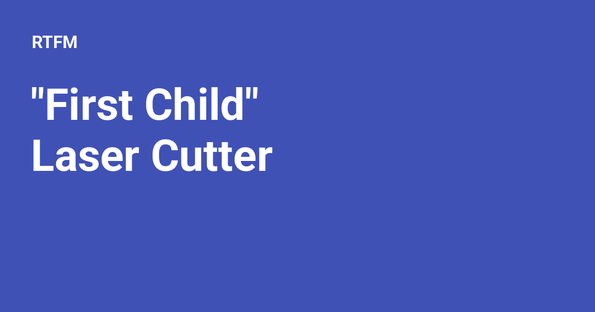 "First Child" Laser Cutter - RTFM